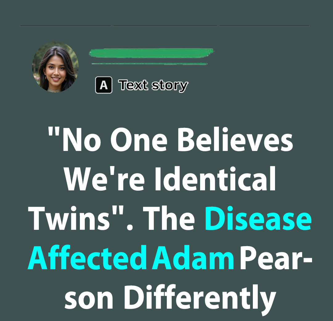 “No One Believes We’re Identical Twins”. The Disease Affected Adam ...